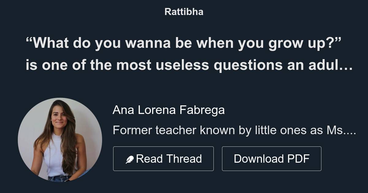 “What do you wanna be when you grow up?” is one of the most useless questions an adult can ask a ...