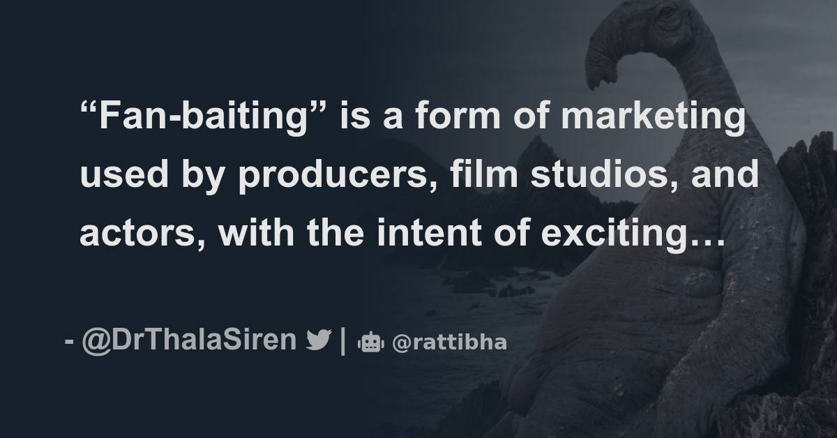 “Fan-baiting” is a form of marketing used by producers, film studios ...