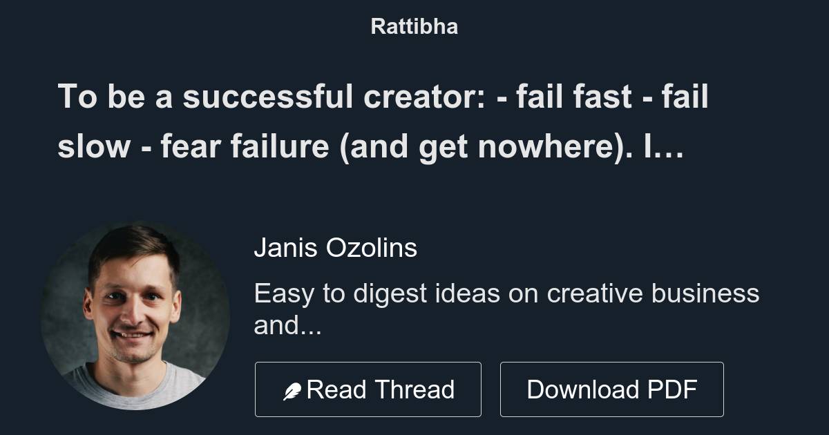 To be a successful creator: - fail fast - fail slow - fear failure (and ...