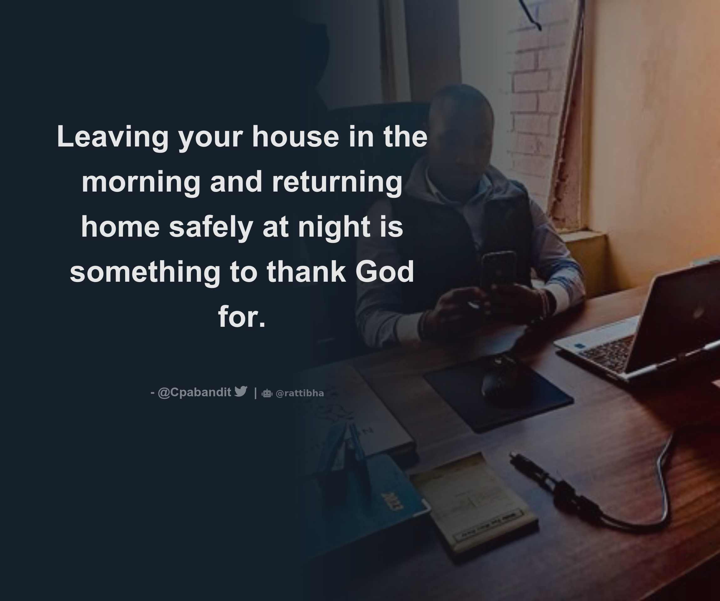 Leaving your house in the morning and returning home safely at night is ...