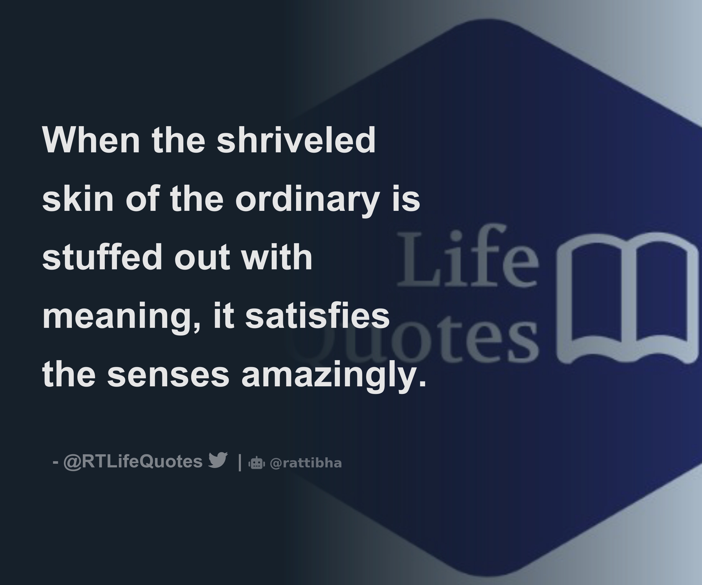 When the shriveled skin of the ordinary is stuffed out with meaning, it ...