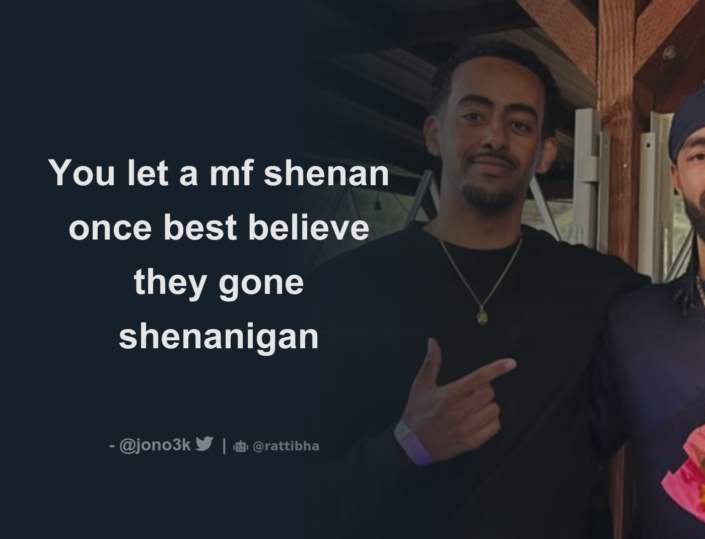 You let a mf shenan once best believe they gone shenanigan - Download ...