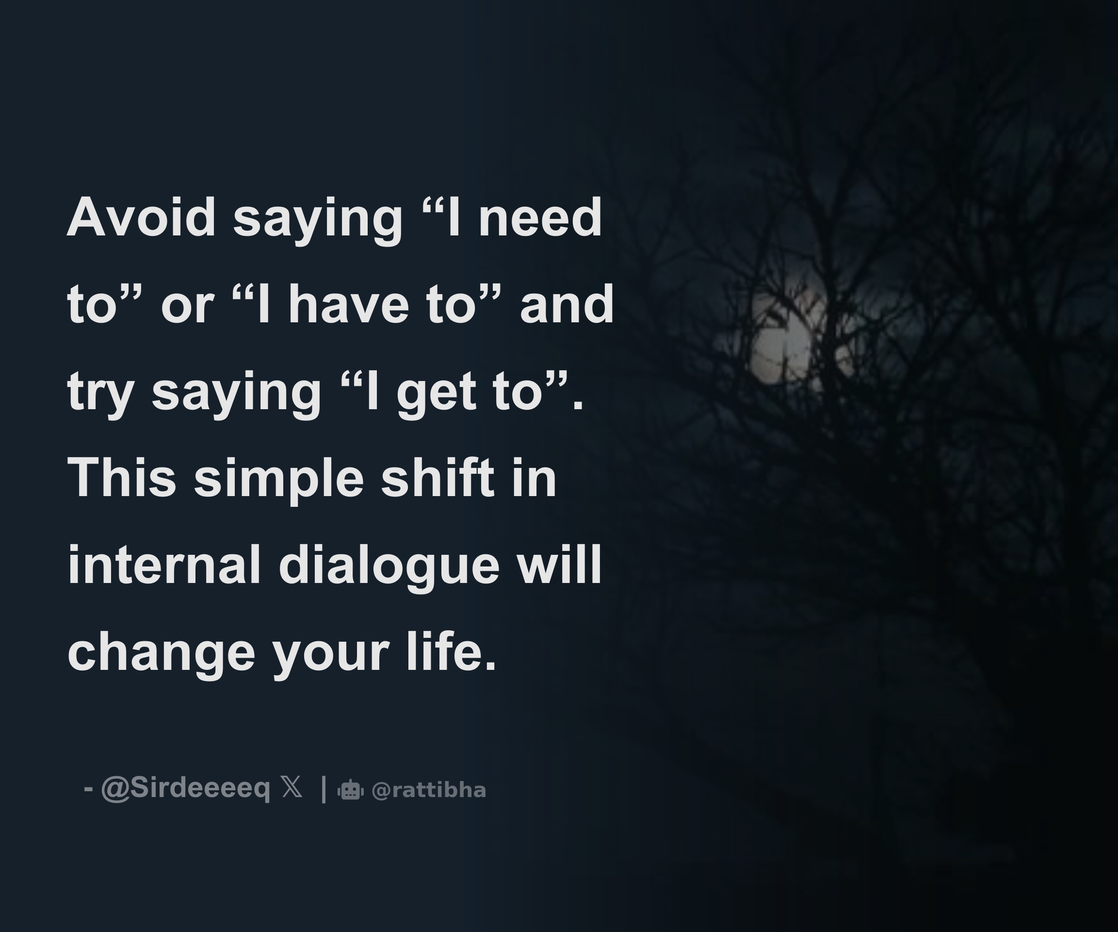 Avoid saying “I need to” or “I have to” and try saying “I get to”. This ...