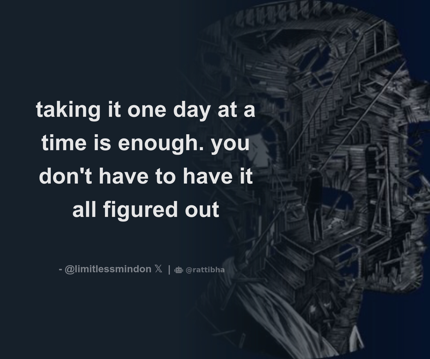 taking it one day at a time is enough. you don't have to have it all ...