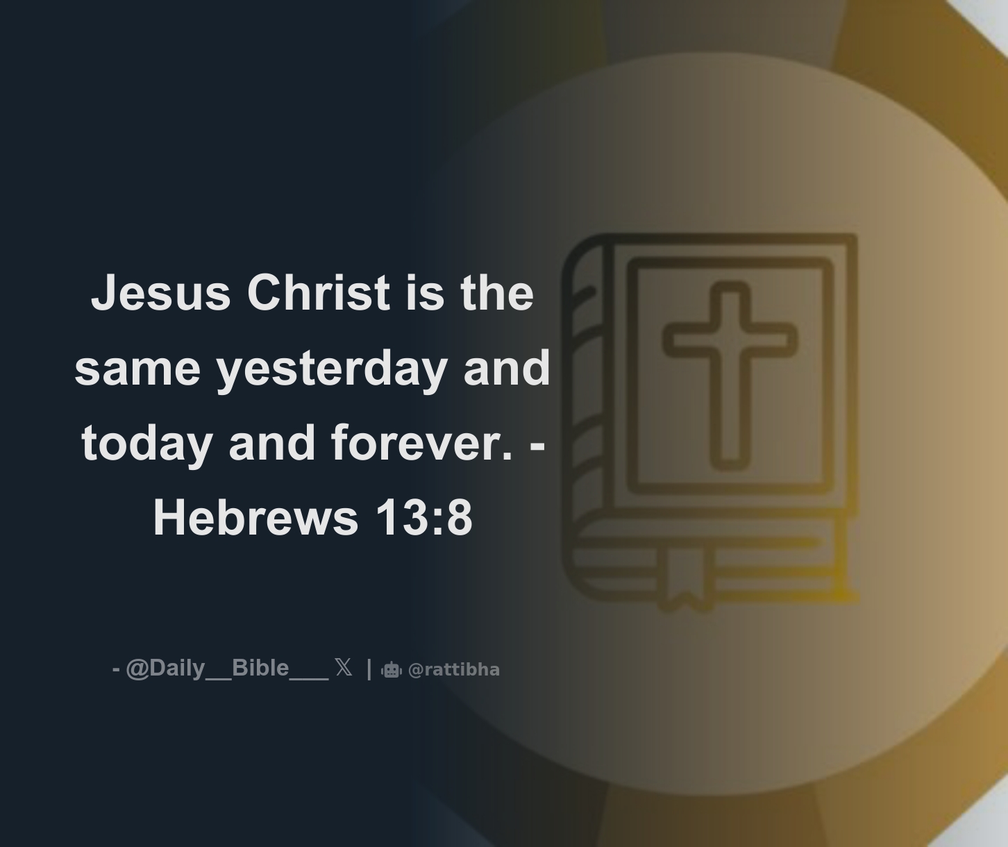 Jesus Christ is the same yesterday and today and forever. - Hebrews 13: ...