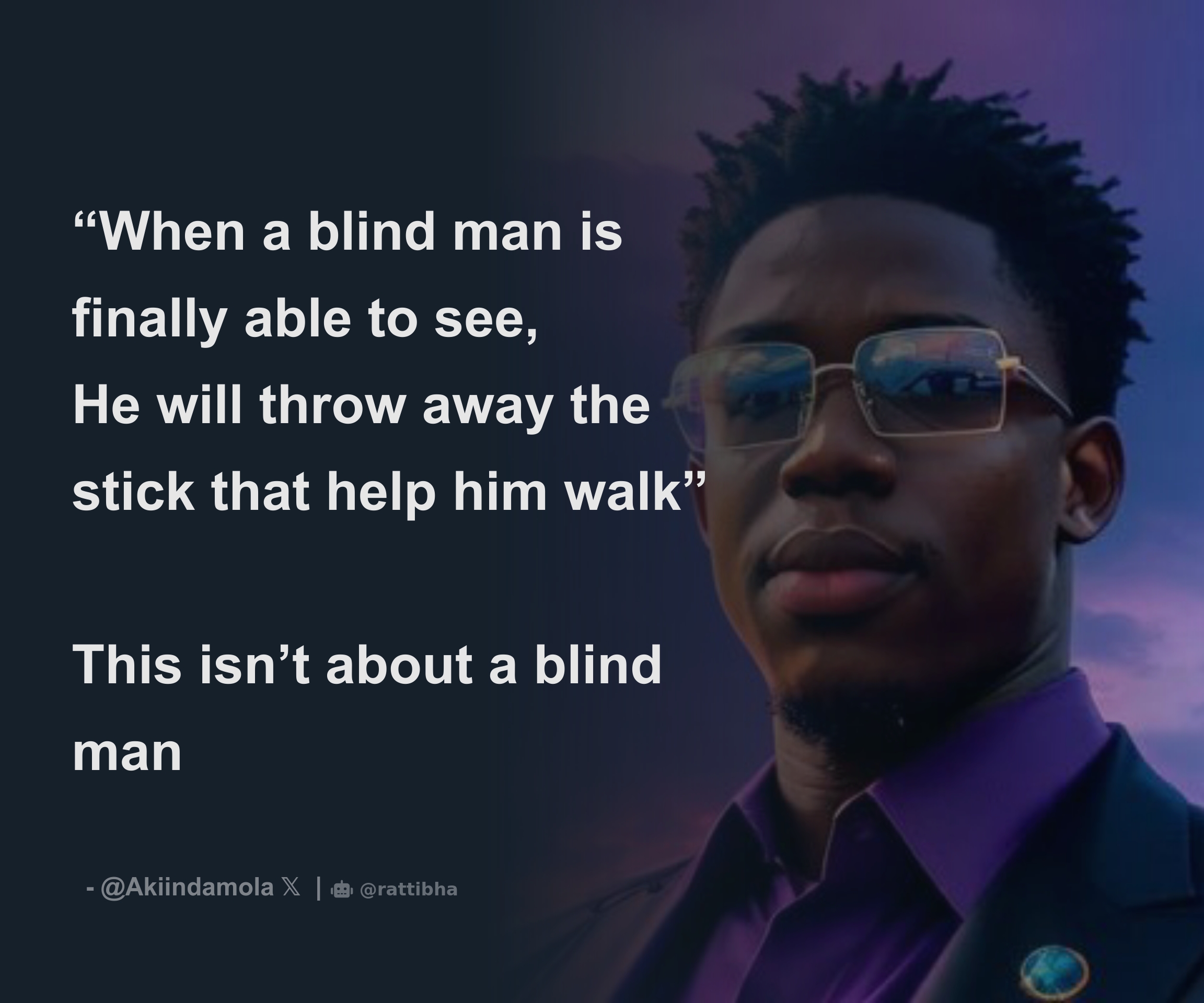  When A Blind Man Is Finally Able To See He Will Throw Away The Stick