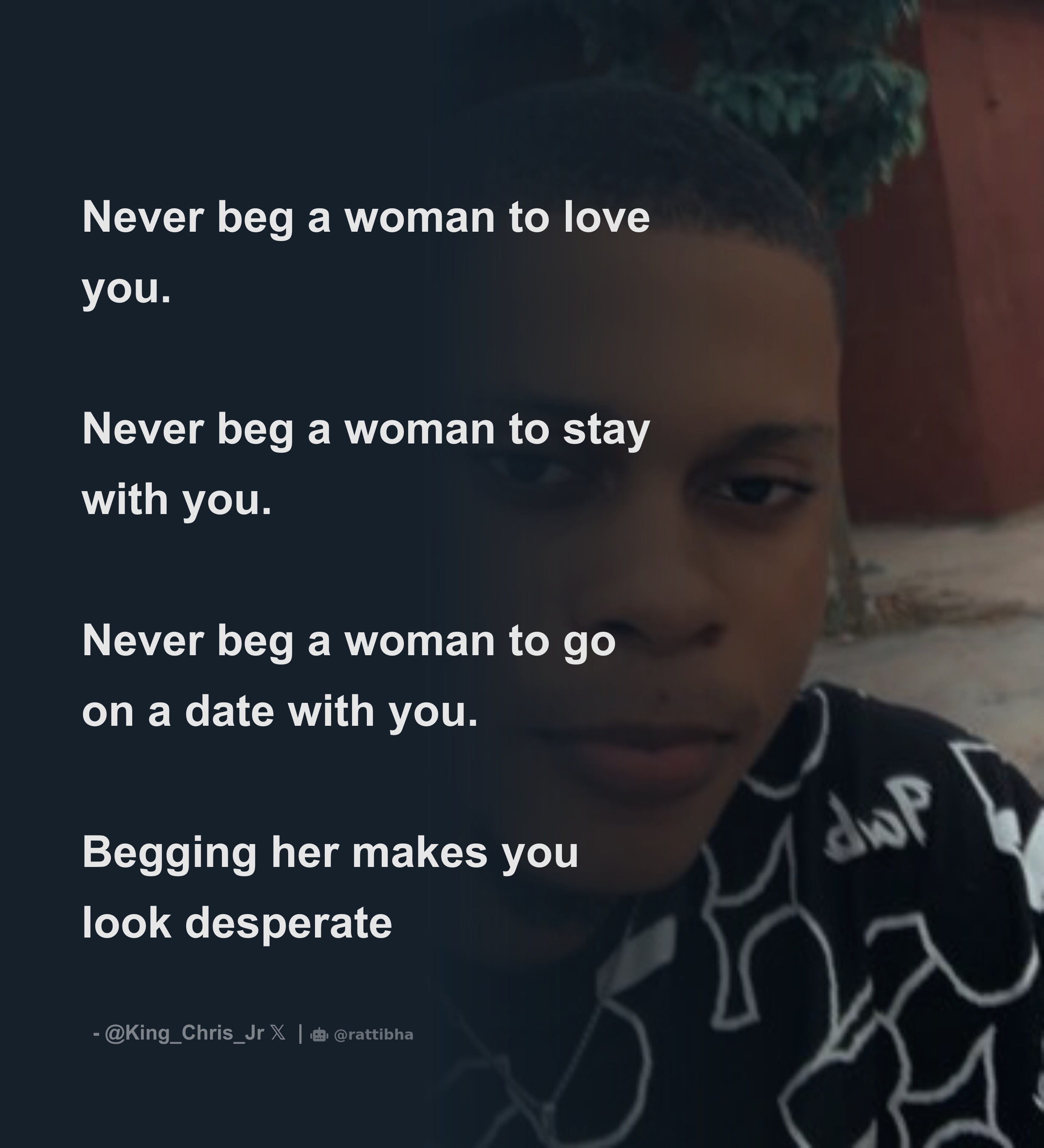 Never beg a woman to love you. Never beg a woman to stay with you ...