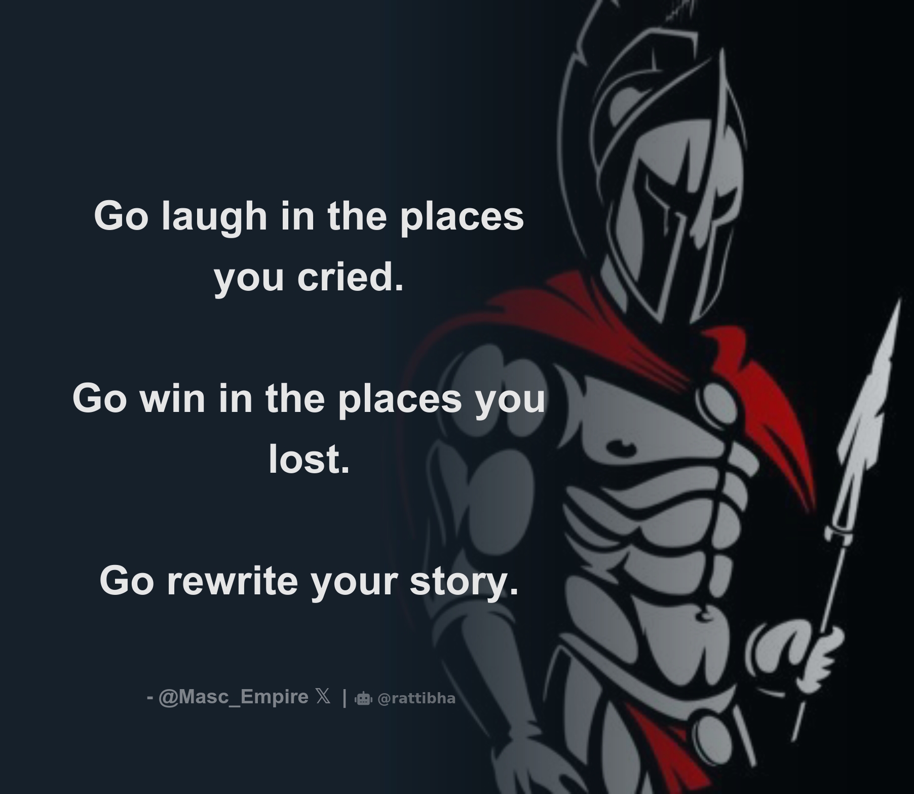 Go laugh in the places you cried. Go win in the places you lost. Go ...
