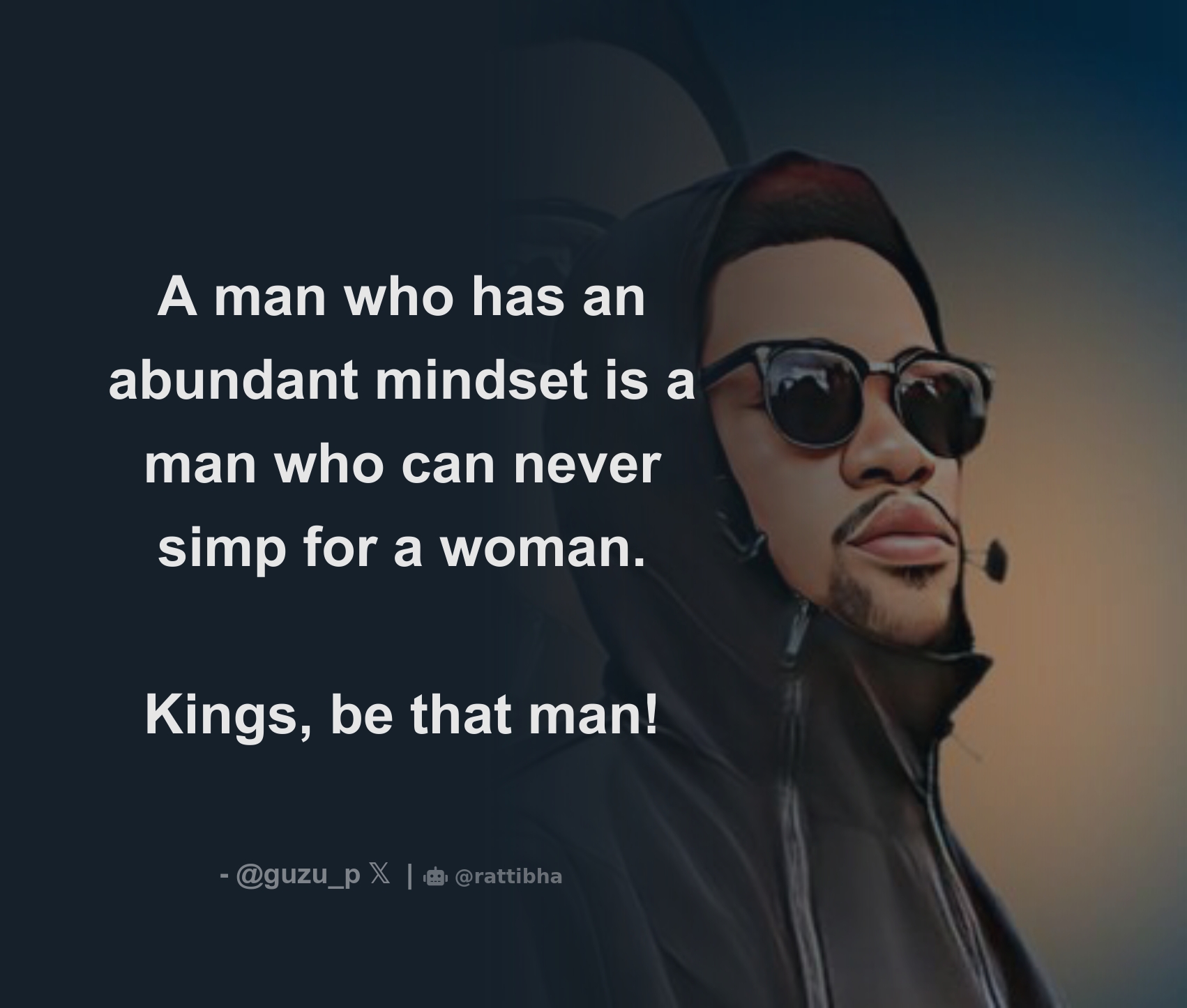 A man who has an abundant mindset is a man who can never simp for a ...