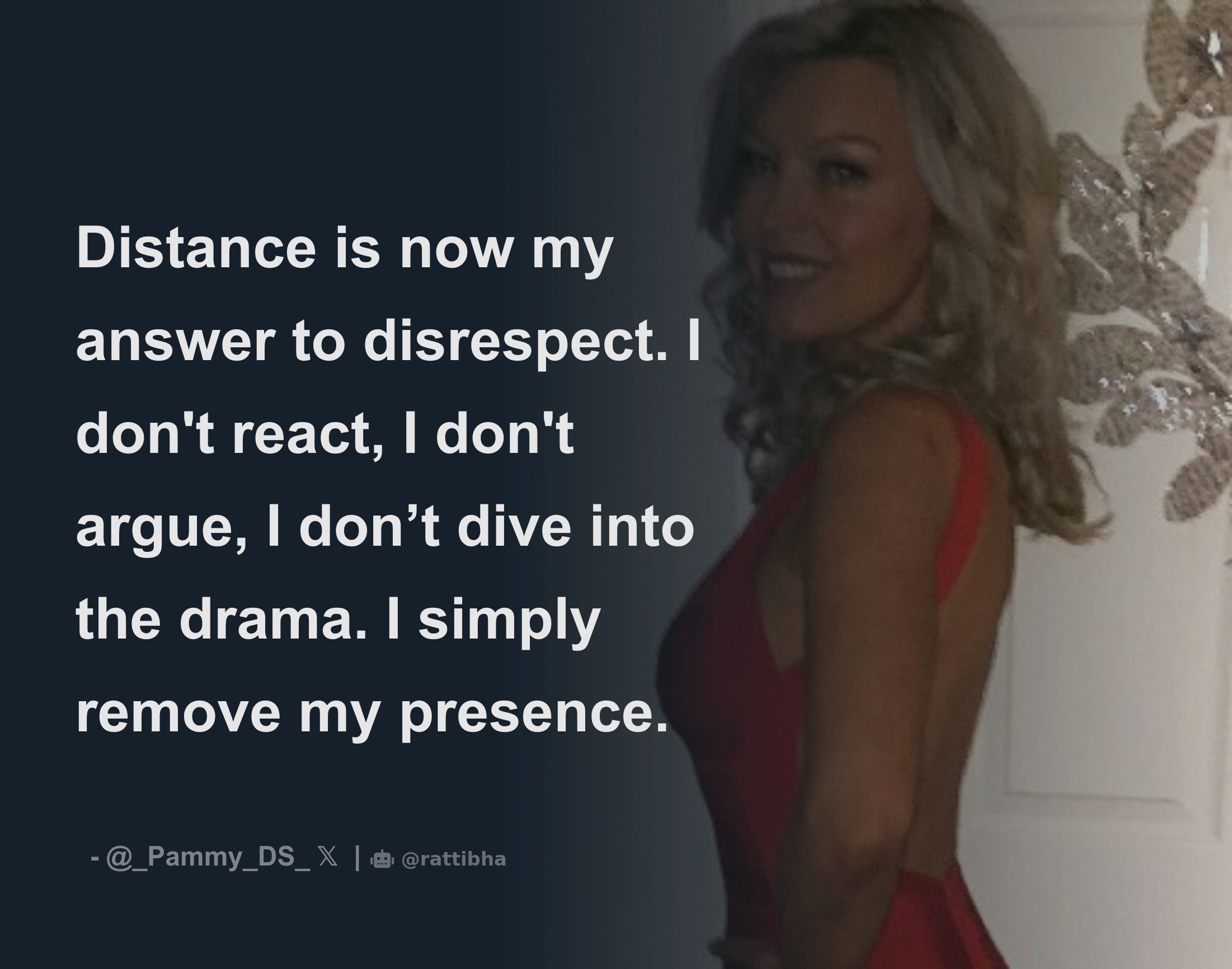 Distance is now my answer to disrespect. I don't react, I don't argue ...