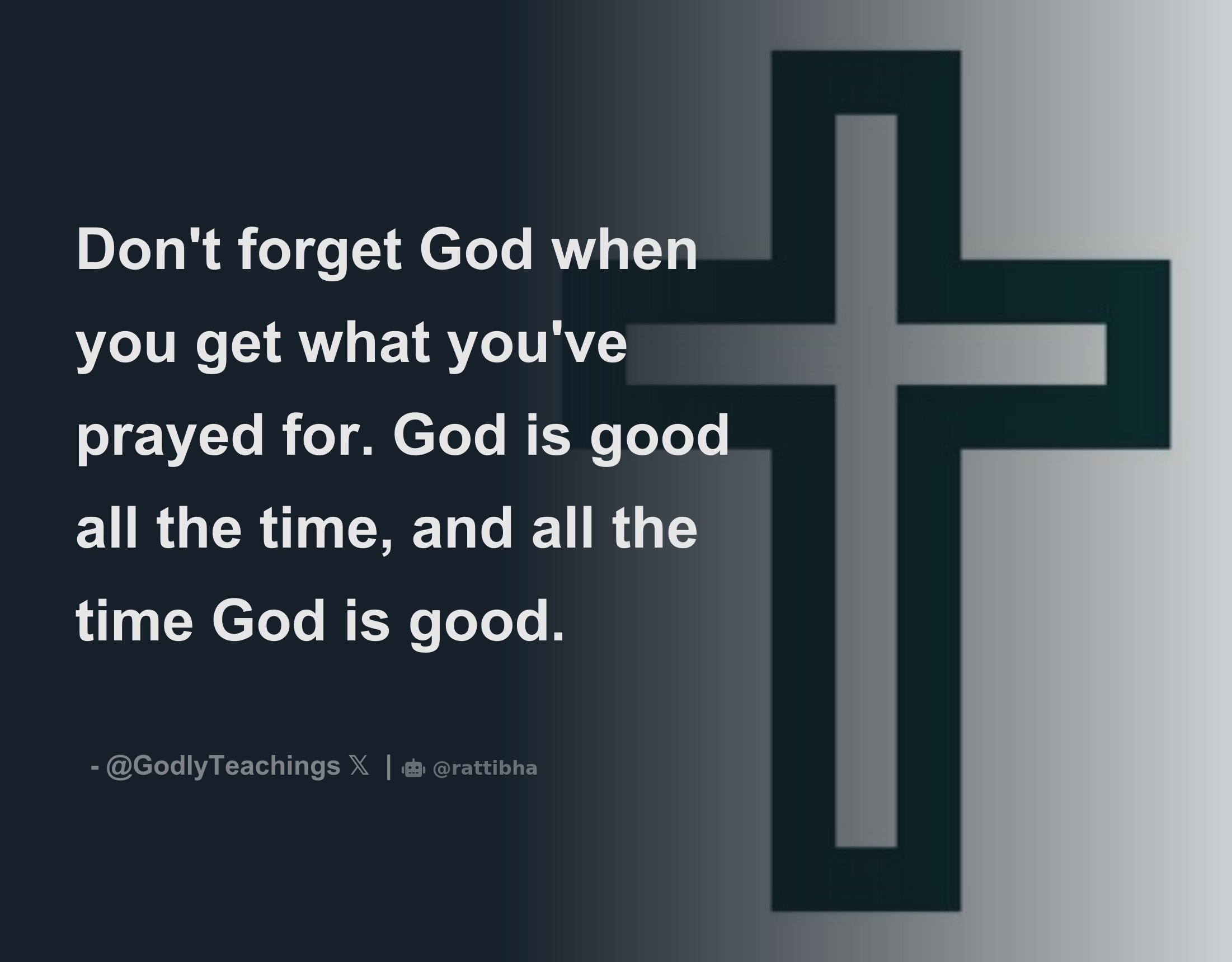 Don't forget God when you get what you've prayed for. God is good all ...