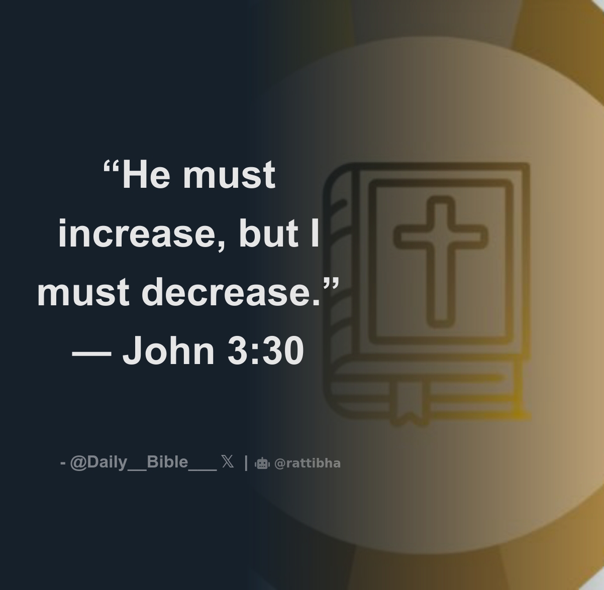 “He must increase, but I must decrease.” — John 3:30 - Download Tweet Image from Daily Bible ...
