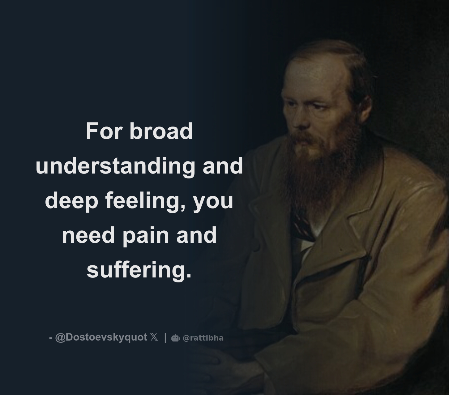 For broad understanding and deep feeling, you need pain and suffering ...