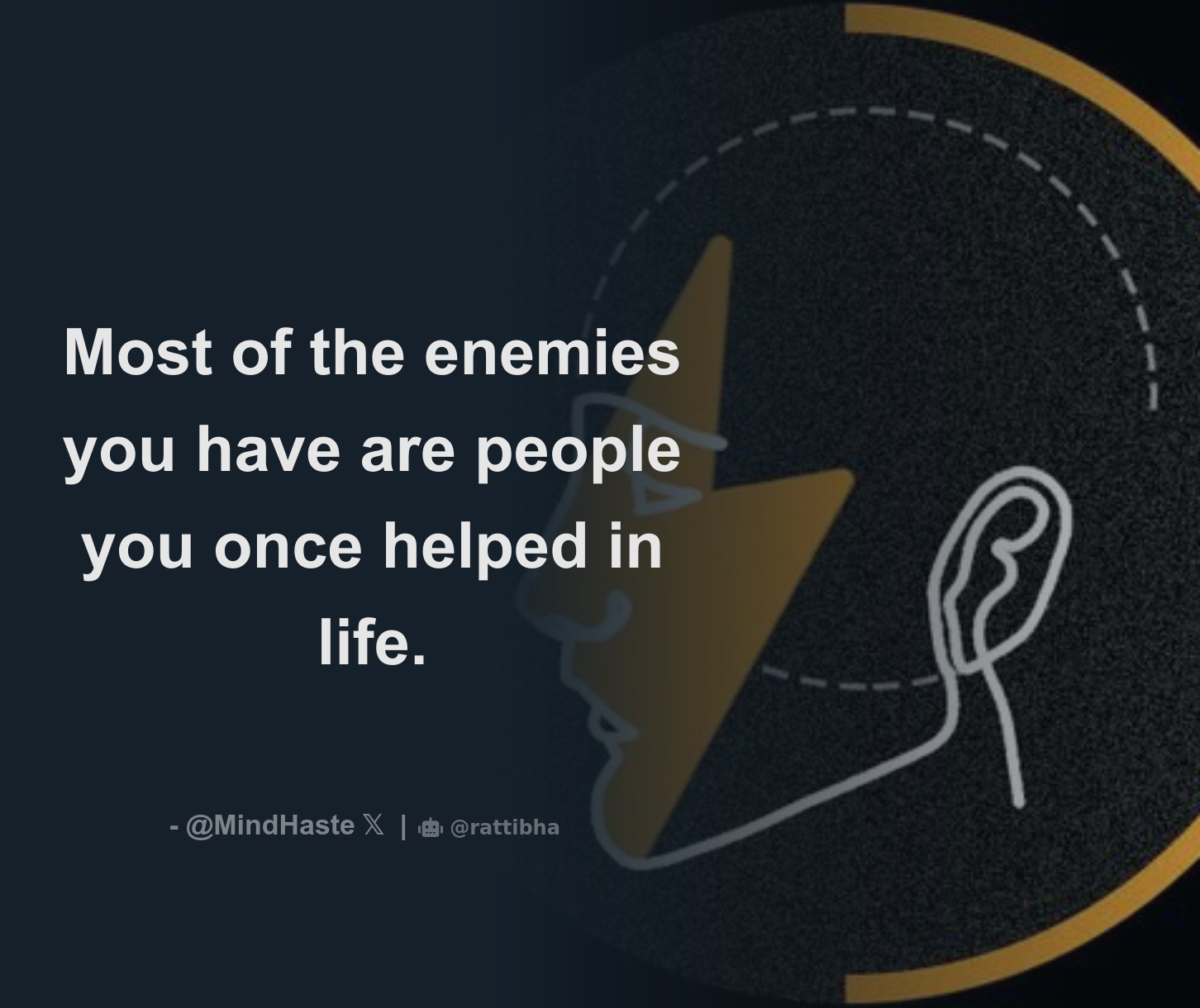 Most of the enemies you have are people you once helped in life ...