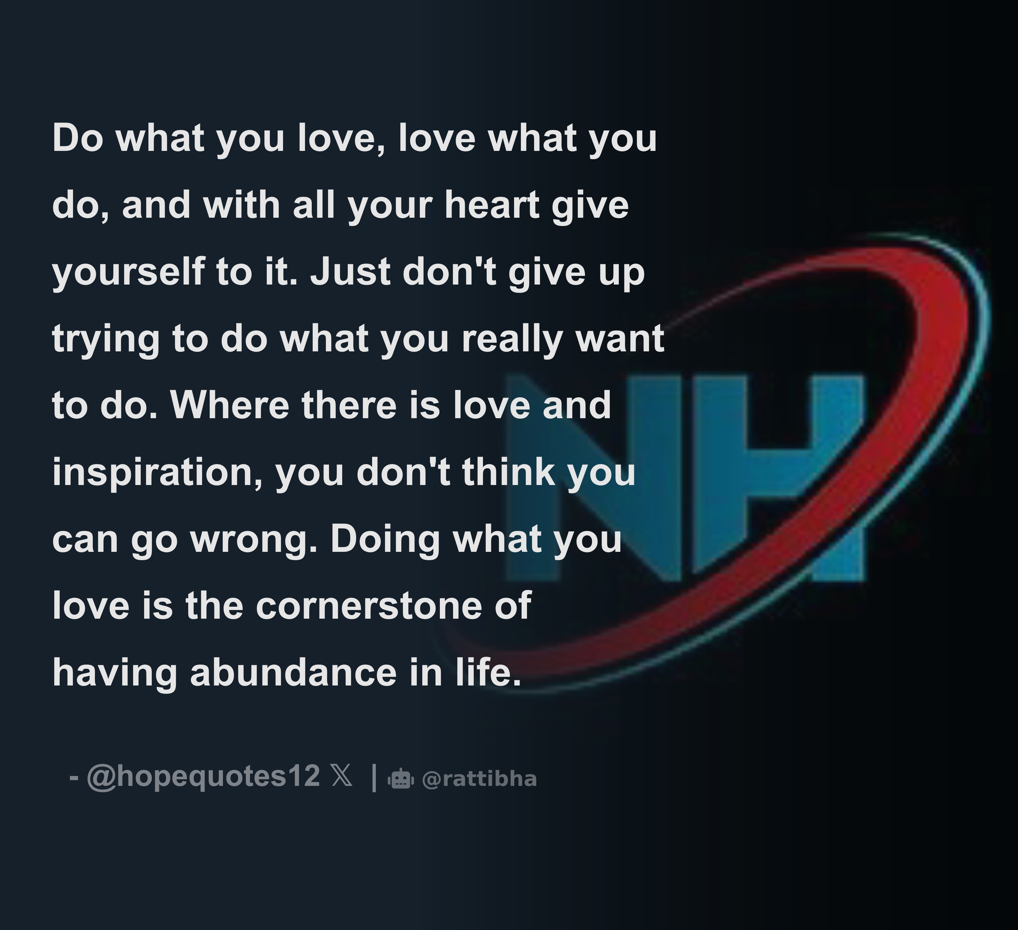 Do what you love, love what you do, and with all your heart give yourself to it. Just don't give ...