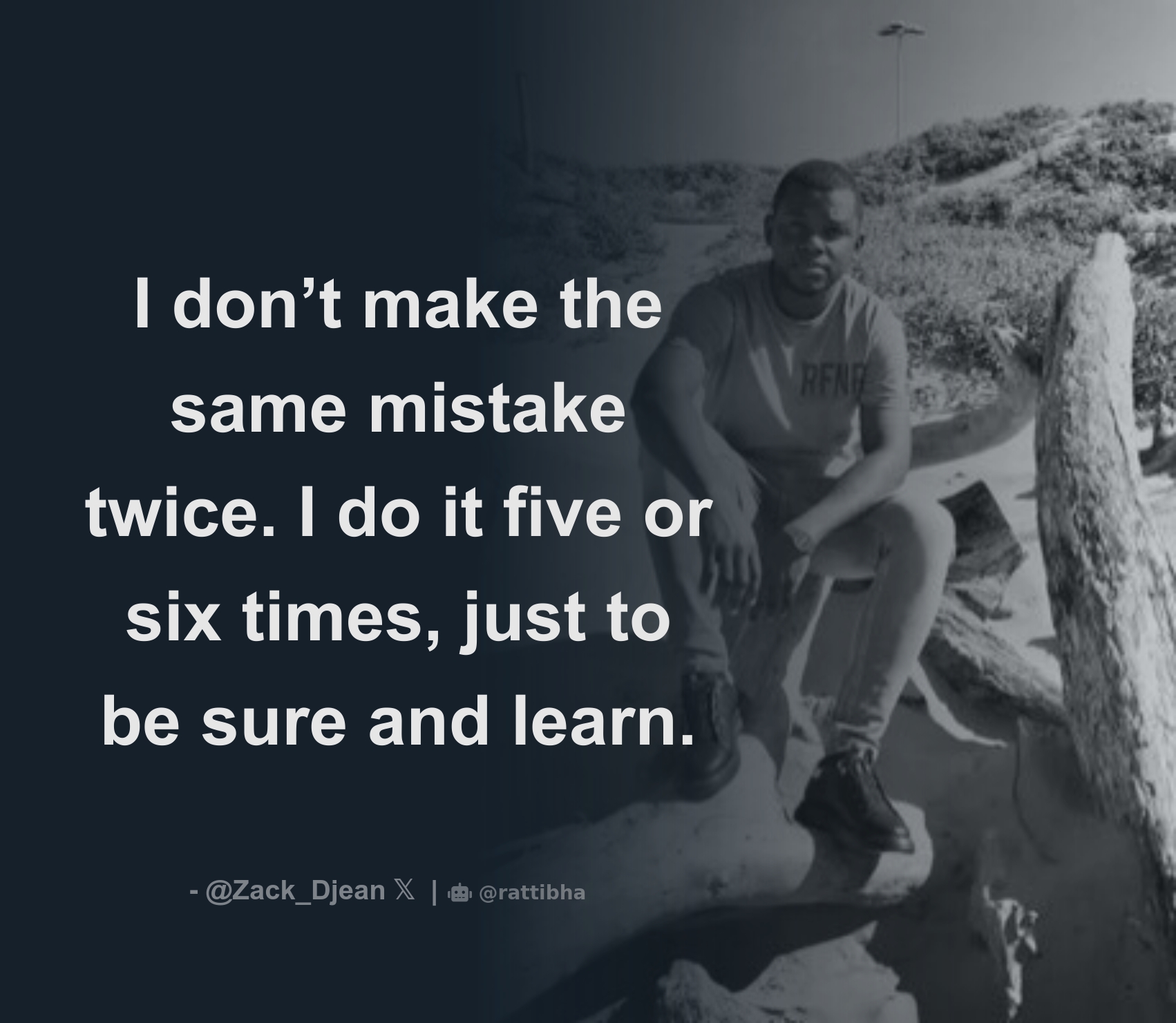 I don’t make the same mistake twice. I do it five or six times, just to ...