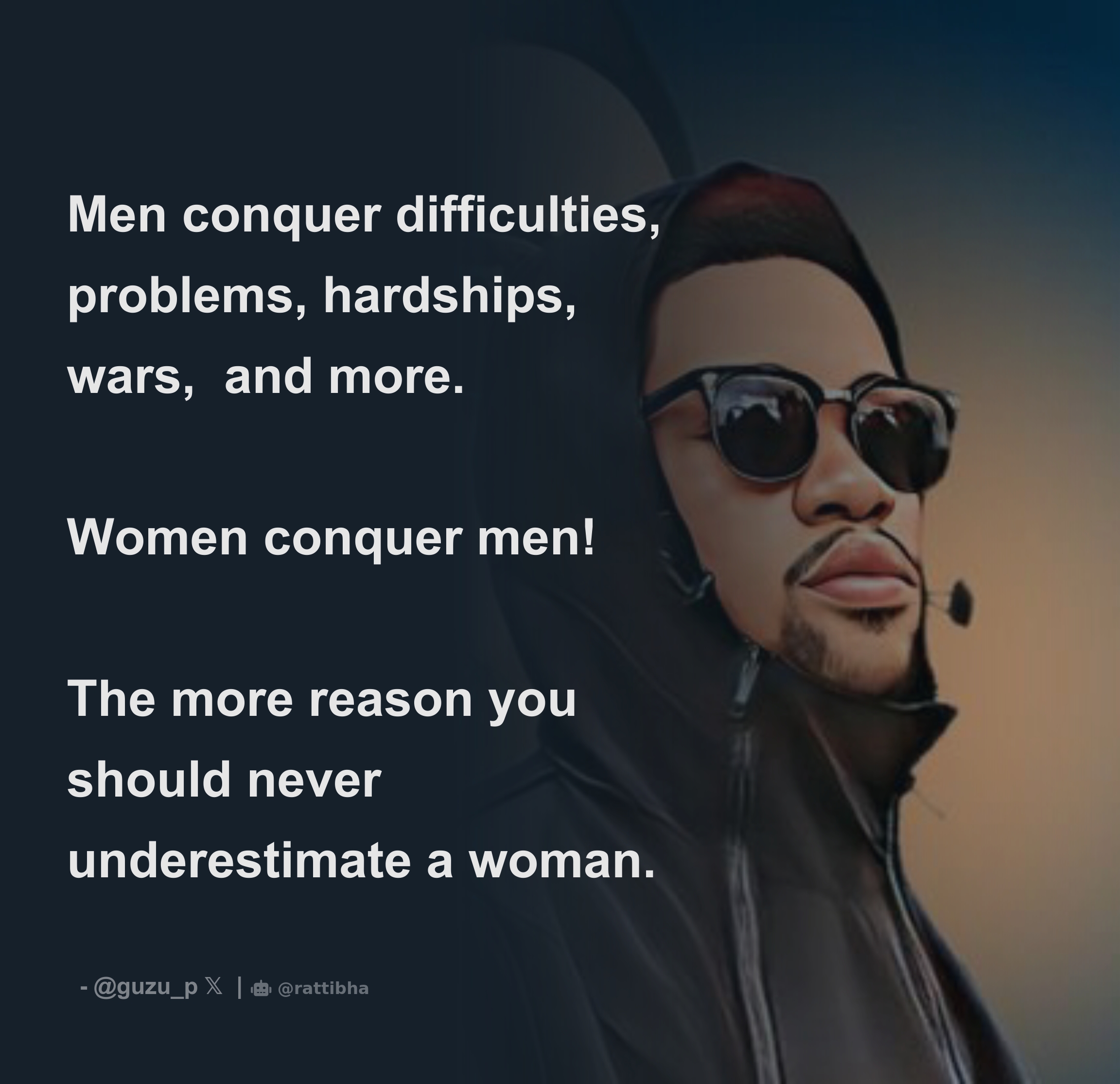 Men conquer difficulties, problems, hardships, wars, and more. Women ...