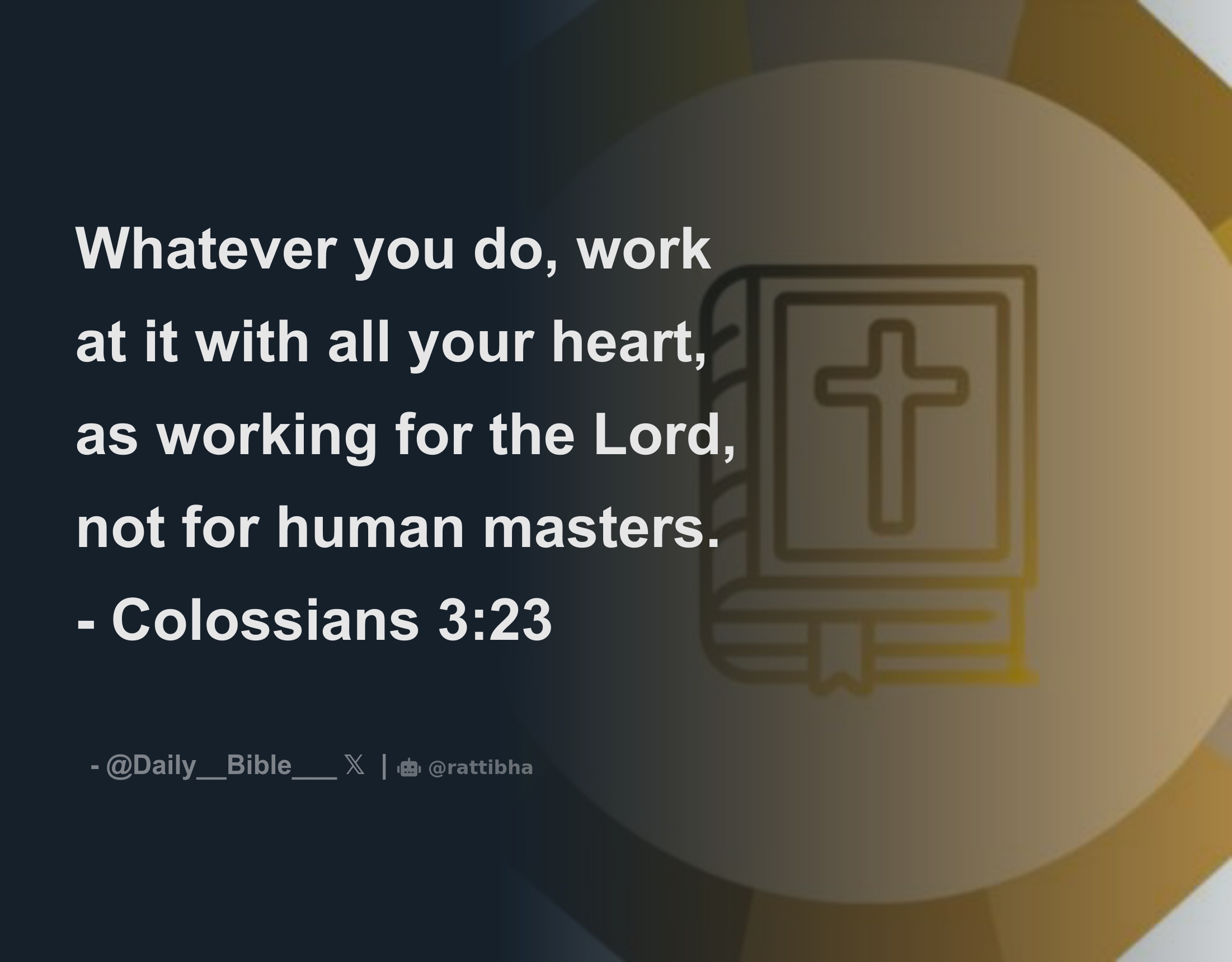 Whatever you do, work at it with all your heart, as working for the Lord, not for human masters ...