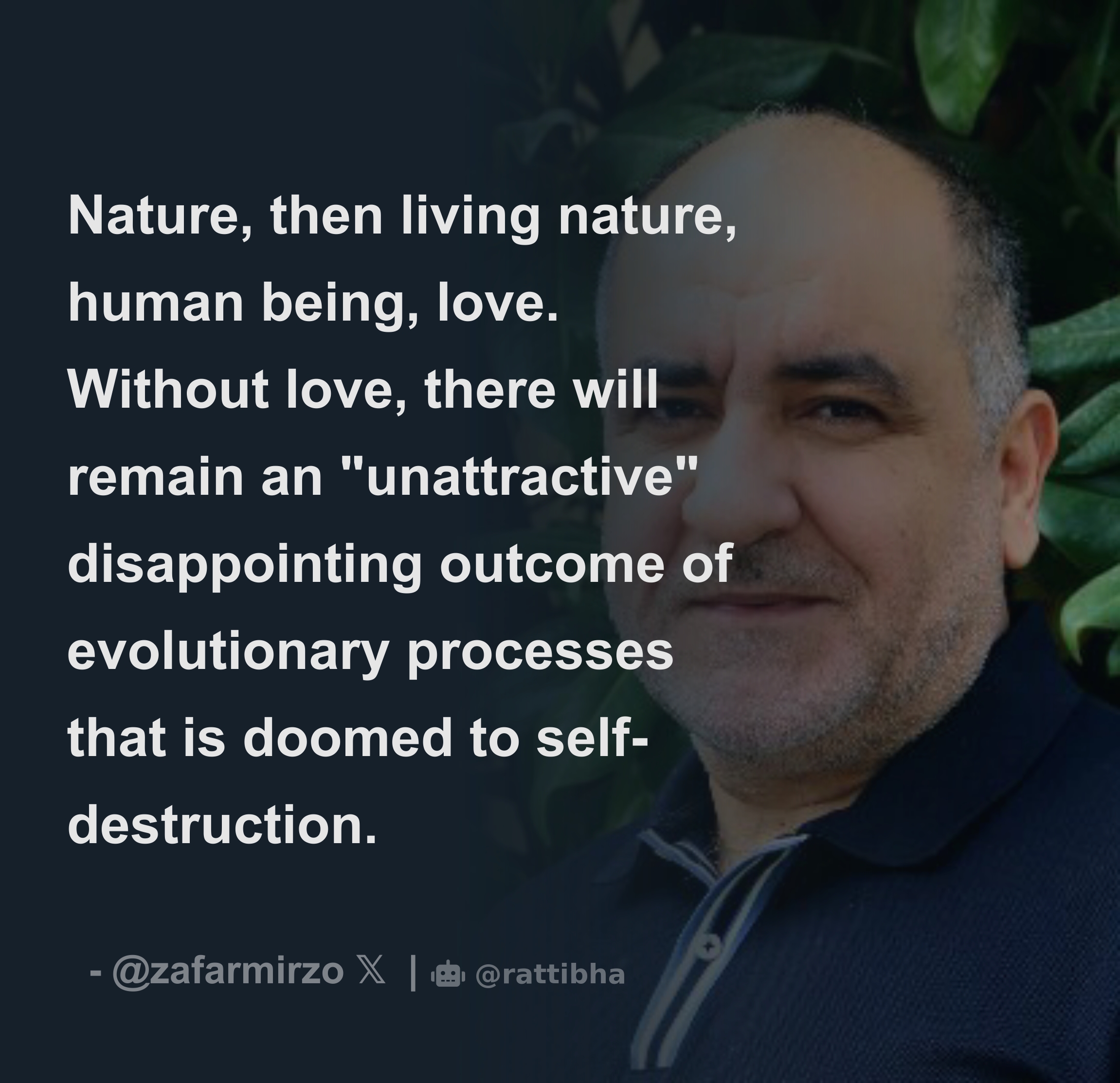 Nature, then living nature, human being, love. Without love, there will ...