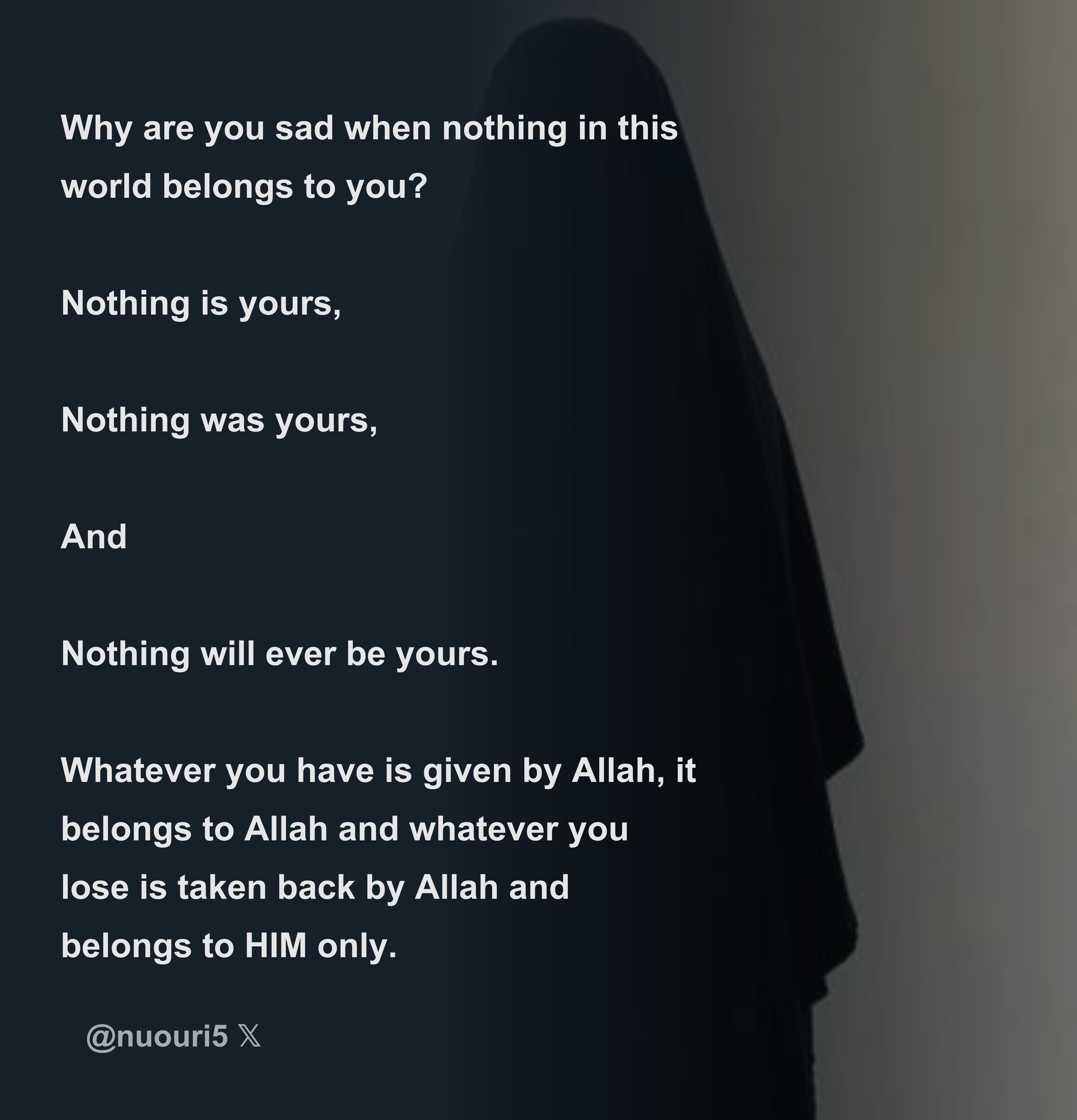Why are you sad when nothing in this world belongs to you? Nothing is ...