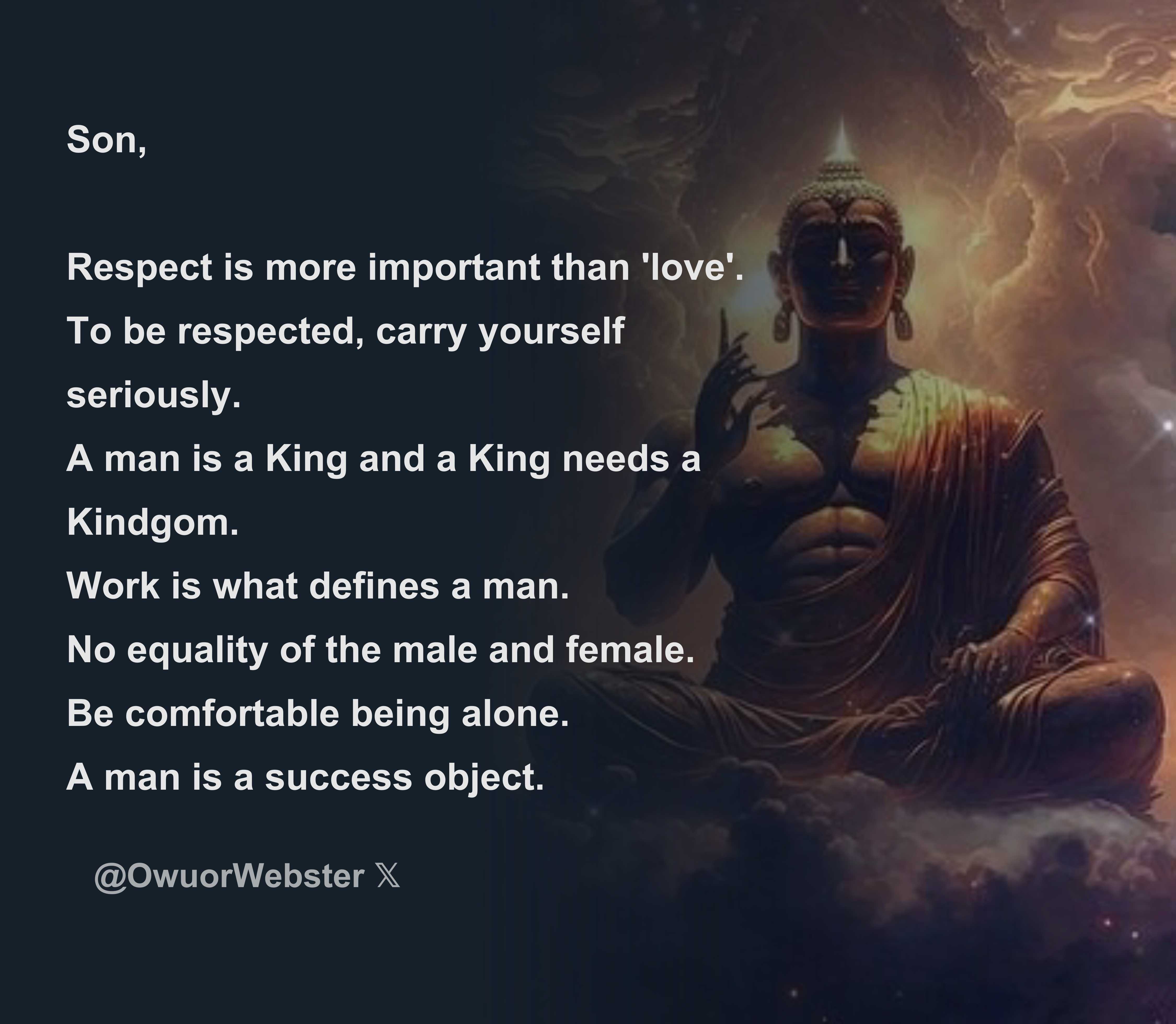 Son, Respect is more important than 'love'. To be respected, carry ...